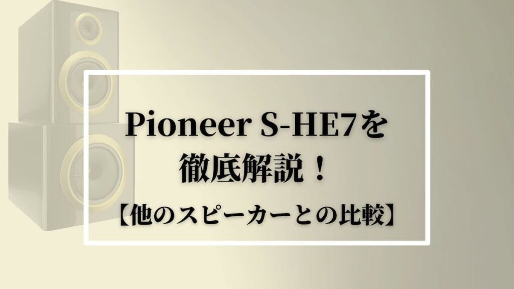 Pioneer(パイオニア)S-HE7を徹底解説！【他のスピーカーとの比較】 | ヴィンテージオーディオ図鑑